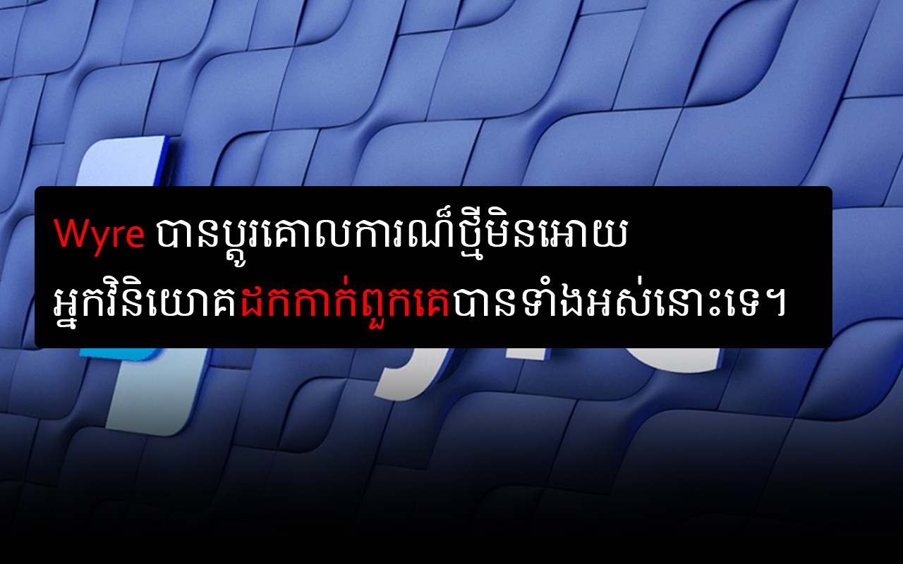 Wyre ចាប់ផ្តើមដាក់លក្ខខណ្ឌថ្មីនៃការដកកាក់របស់អ្នកវិនិយោគ - khrypto