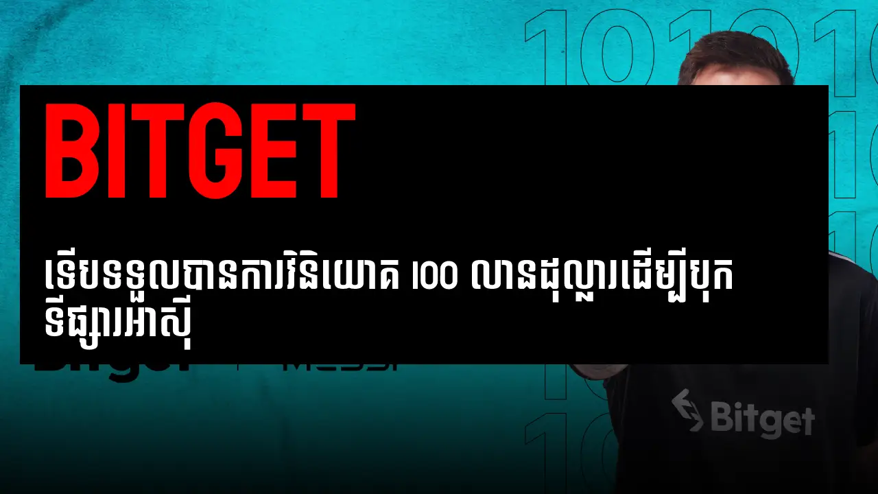 Bitget បានអោយដឹងថាបានទទួលការវិនិយោគ100 លានដុល្លារ - khrypto