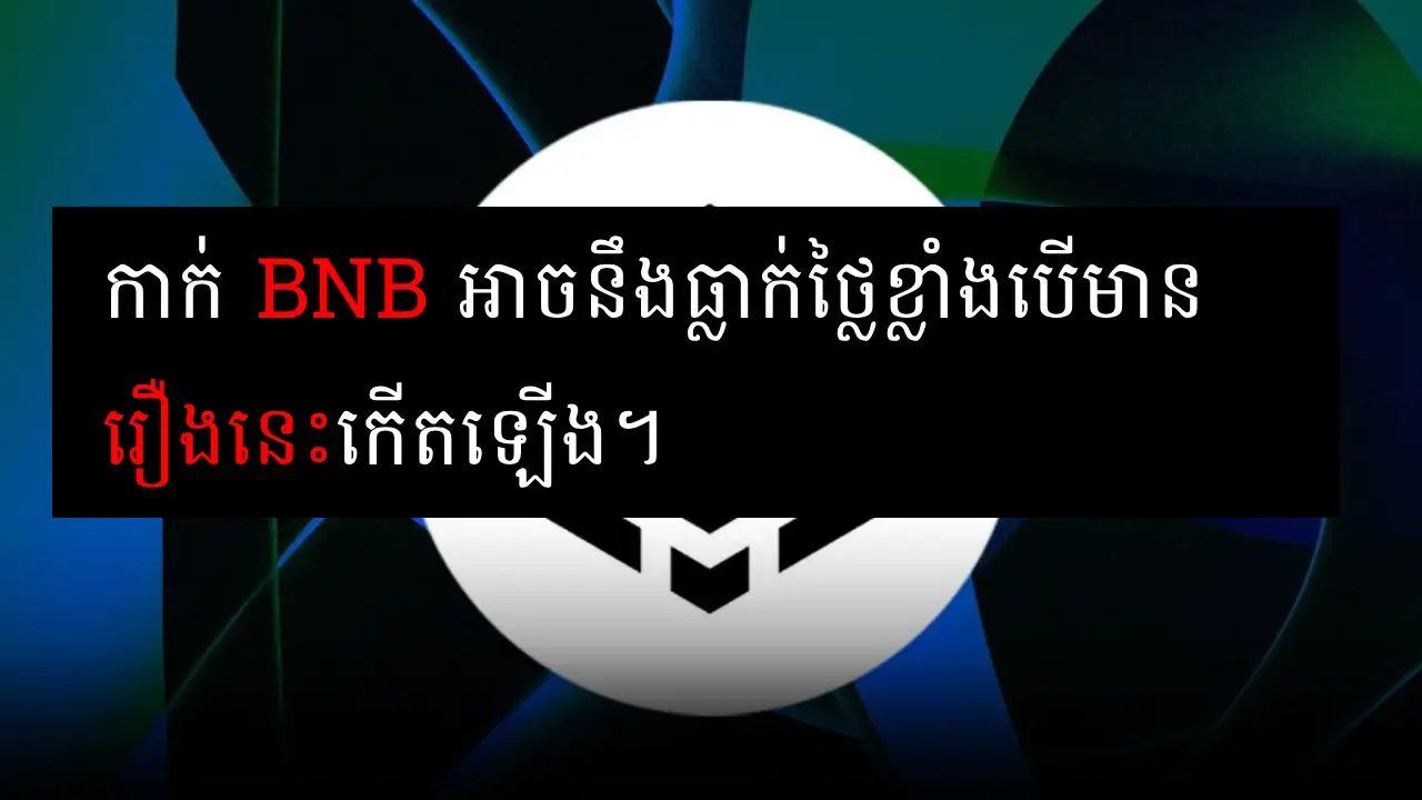 កាក់ BNB អាចនឹងធ្លាក់ខ្លាំងបេីរឿងនេះកើតឡើង - khrypto