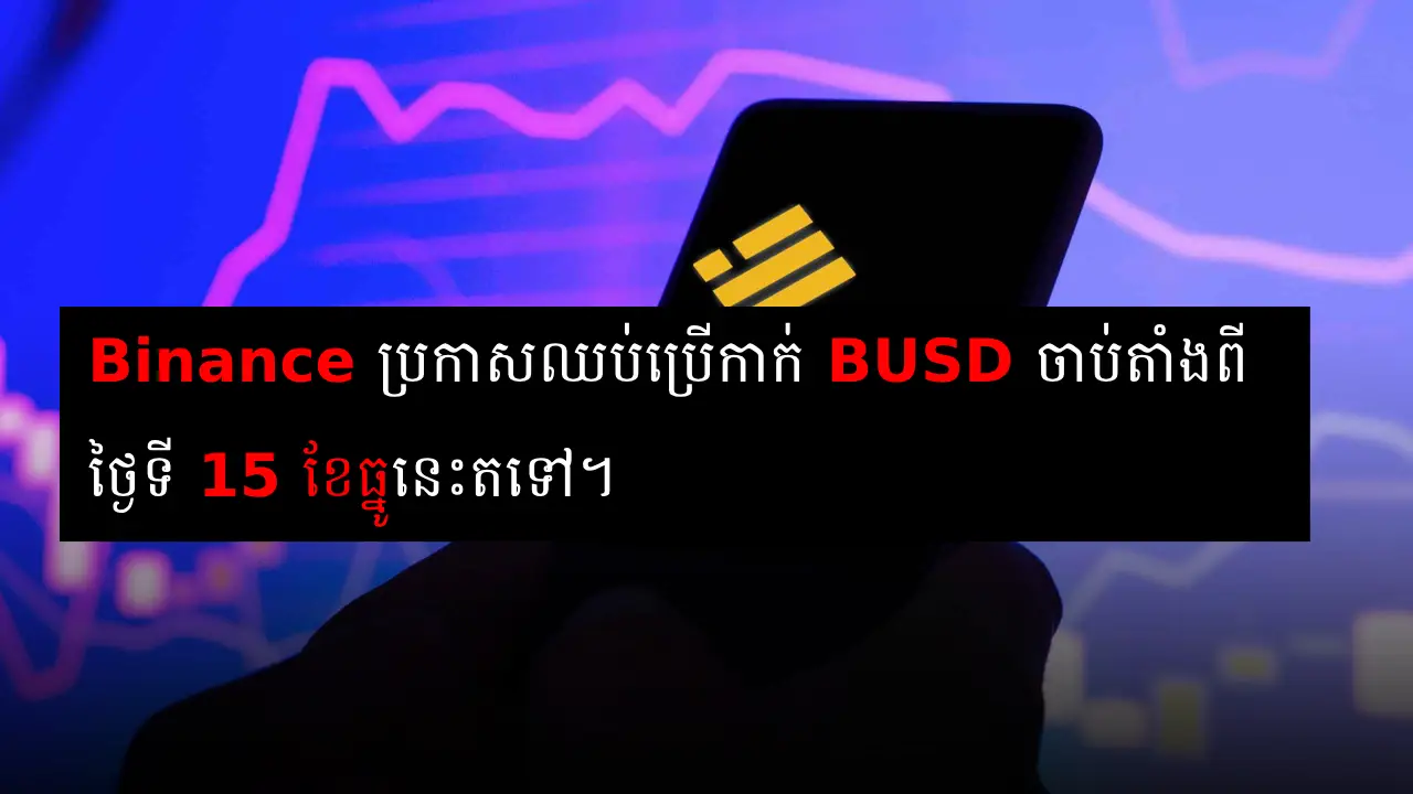 Binance ប្រកាសឈប់ប្រើកាក់ BUSD នៅថ្ងៃទី 15 ខែធ្នូនេះ - khrypto