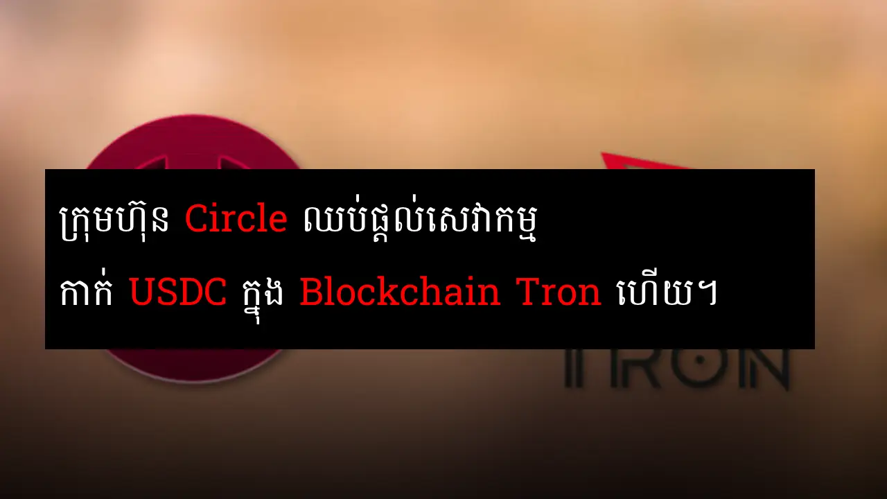 ក្រុមហ៊ុន Circle ប្រកាសឈប់ផ្តល់សេវាកម្មបង្កើតកាក់ USDC ក្នុង Blockchain Tron - khrypto