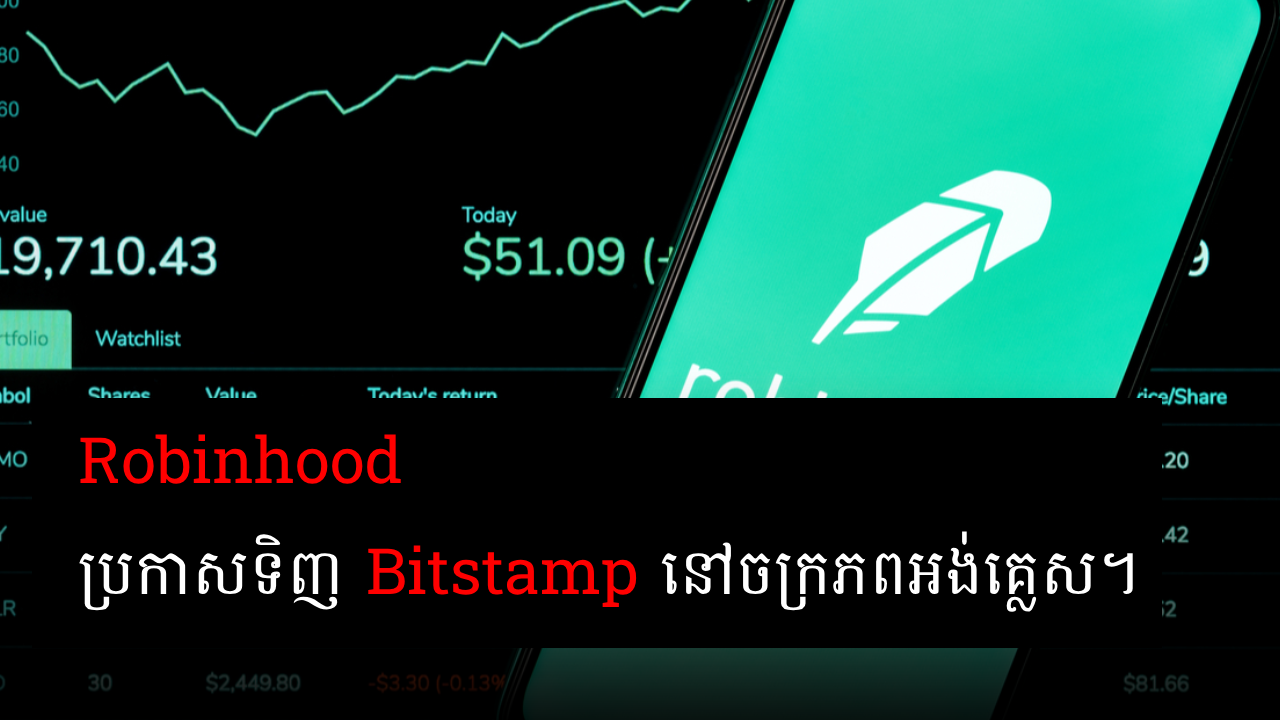 Robinhood ប្រកាសទិញ Bitstamp នៅចក្រភពអង់គ្លេសក្នុងតម្លៃ 200 លានដុល្លារ - khrypto